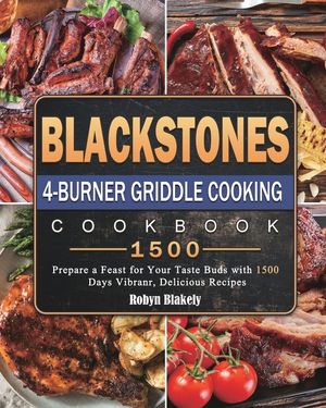 Blackstone 4-Burner Griddle Cooking Cookbook 1500: Prepare a Feast for ...