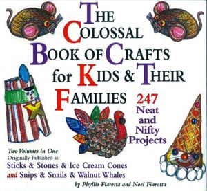 The Colossal Book of Crafts for Kids and Their Families: 247 Neat and ...