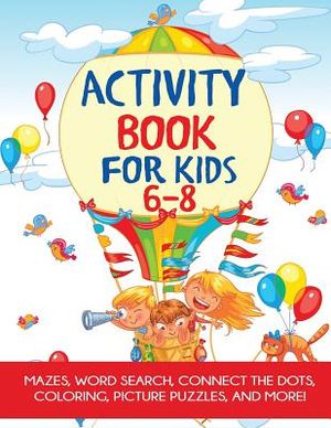 Activity Book for Kids 6-8: Mazes, Coloring, Dot to Dot, Word Search ...