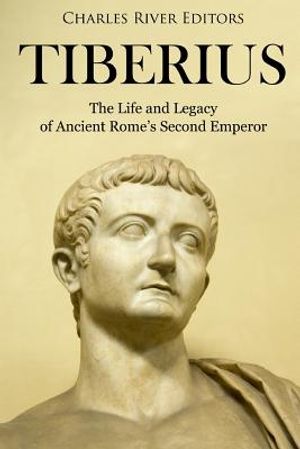 Tiberius: The Life and Legacy of Ancient Rome's Second Emperor ...
