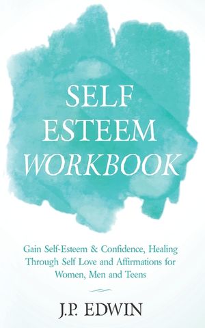 Self Esteem Workbook: Gain Self-Esteem & Confidence, Healing Through ...