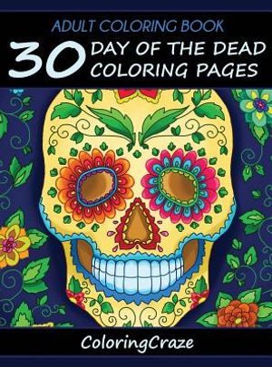 Adult Coloring Book: 30 Day Of The Dead Coloring Pages, Día De Los Muertos