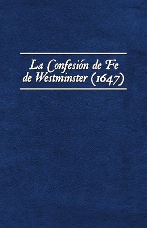 La Confesión de Fe de Westminster (1647)