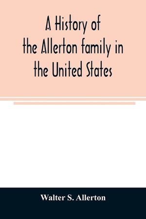 A history of the Allerton family in the United States: 1585 to 1885 ...