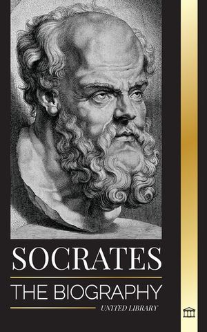 Socrates: The Biography of a Philosopher from Athens and his Life ...