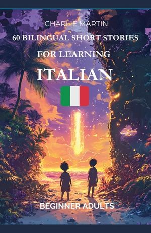 60 Bilingual Short Stories for Learning Italian: Beginner Adults