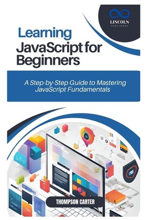 Learning JavaScript for Beginners: A Step-by-Step Guide to Mastering ...