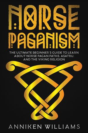 Norse Paganism: The Ultimate Beginner's Guide to Learn about Norse ...