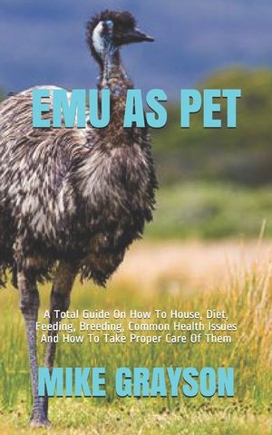 Emu as Pet: A Total Guide On How To House, Diet, Feeding, Breeding ...