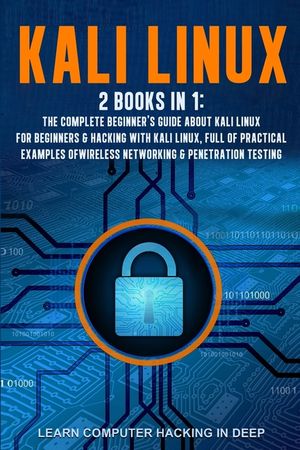 Kali Linux: 2 books in 1: The Complete Beginner's Guide About Kali ...