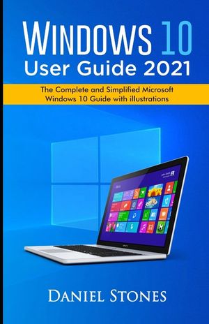 Windows 10 User Guide 2021: The Complete and Simplified Microsoft ...