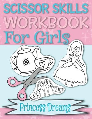 Scissor Skills Workbook Princess Dreams: Cutting Practice for ...