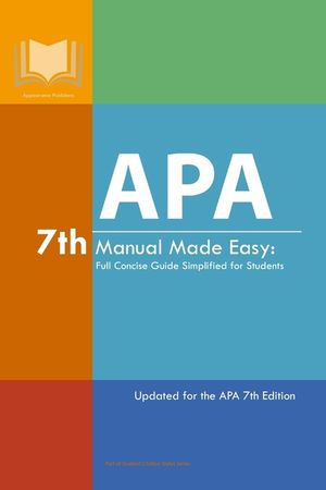 APA 7th Manual Made Easy: Full Concise Guide Simplified for Students: Updated for the APA 7th ...