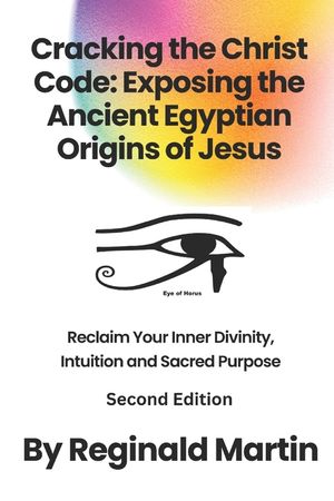 Cracking The Christ Code: Exposing The Ancient Egyptian Origins of ...