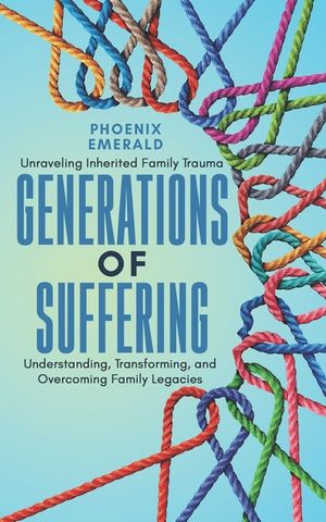 Generations of Suffering: Unraveling Inherited Family Trauma ...